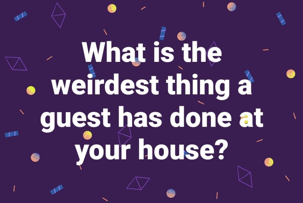 What is the weirdest thing a guest has done at your house? | Poker Chip ...